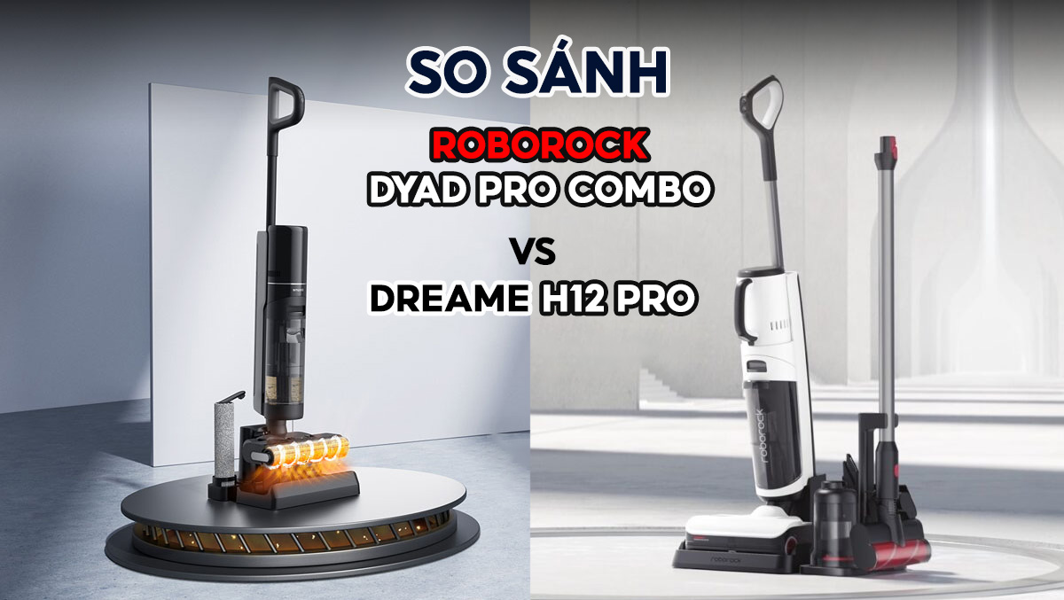 So sánh Roborock Dyad Pro Combo vs Dreame H12 Pro